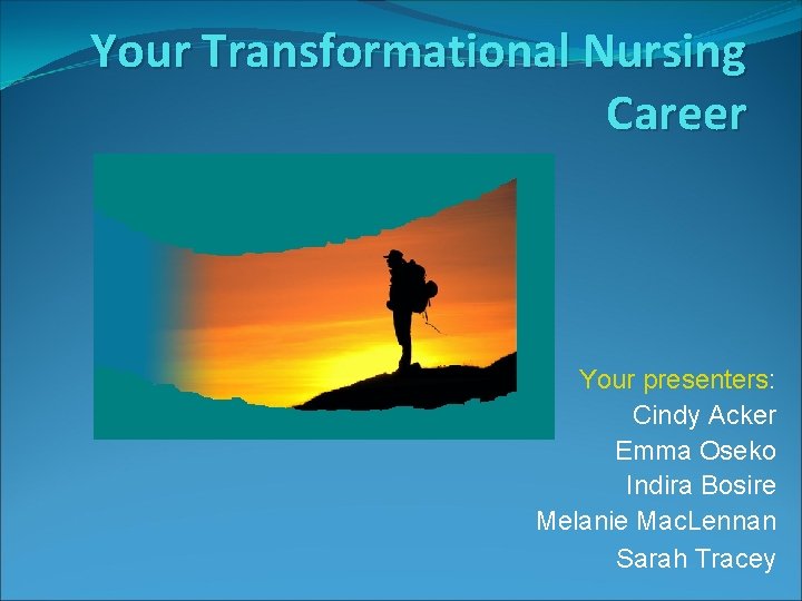 Your Transformational Nursing Career Your presenters Cindy Acker