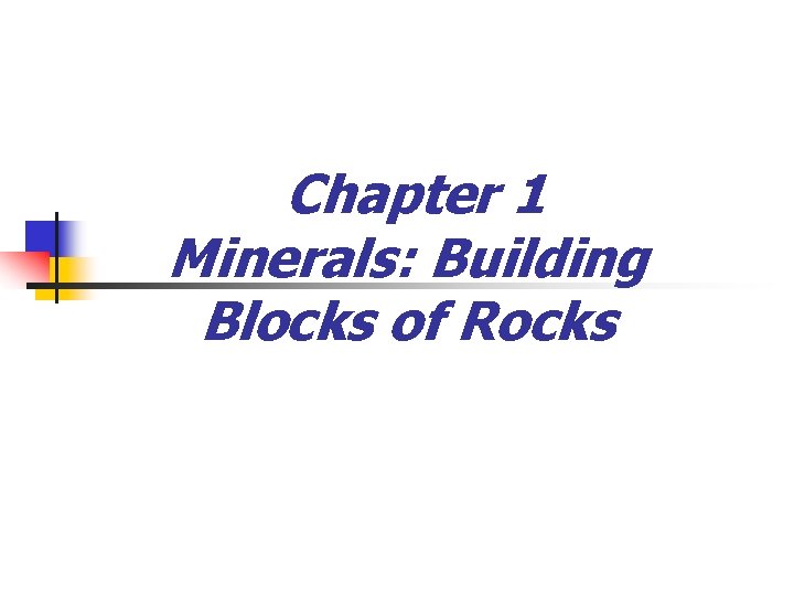 Chapter 1 Minerals Building Blocks of Rocks Minerals