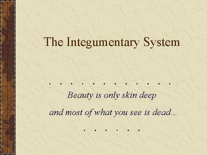 The Integumentary System Beauty is only skin deep