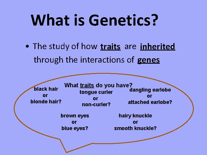 What is Genetics The study of how traits
