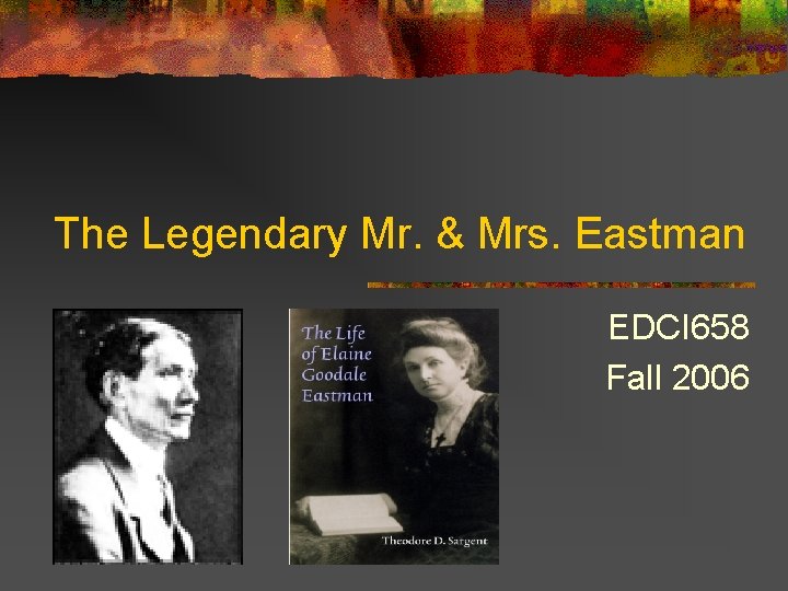 The Legendary Mr Mrs Eastman EDCI 658 Fall