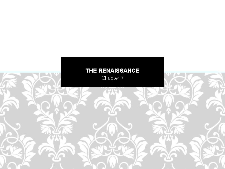 THE RENAISSANCE Chapter 7 RENAISSANCE In this chapter