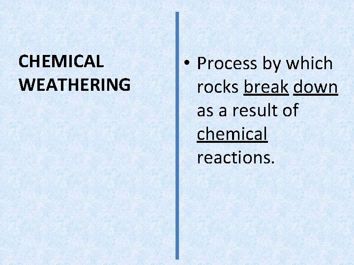 Chemical Weathering CHEMICAL WEATHERING Process by which rocks