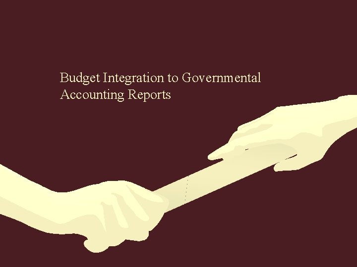 Budget Integration to Governmental Accounting Reports Budgetary Basis