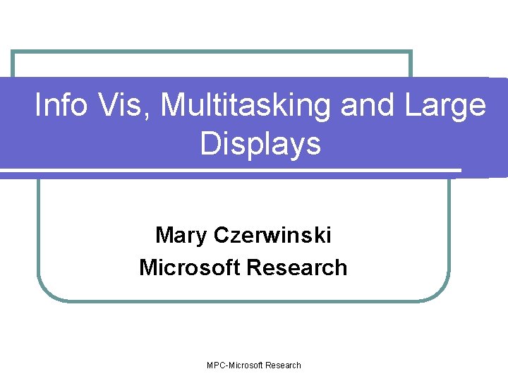 Info Vis Multitasking and Large Displays Mary Czerwinski