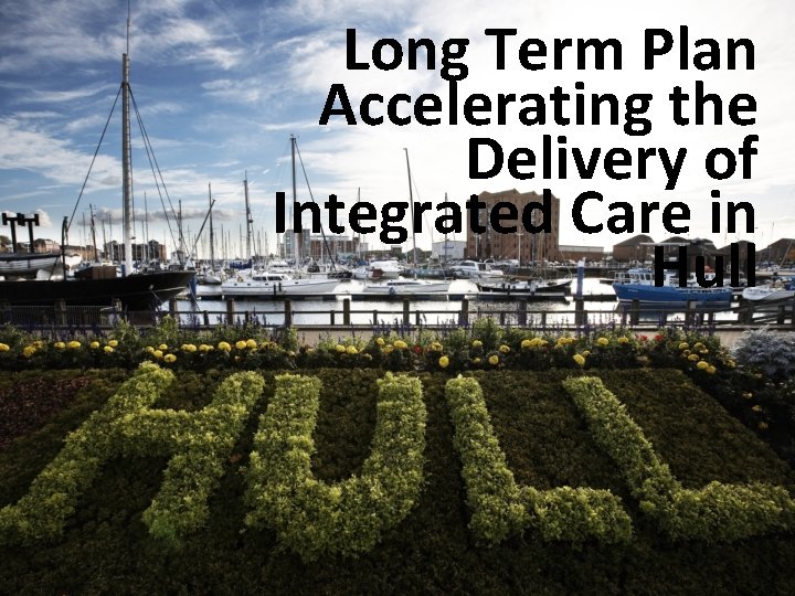 Long Term Plan Accelerating the Delivery of Integrated