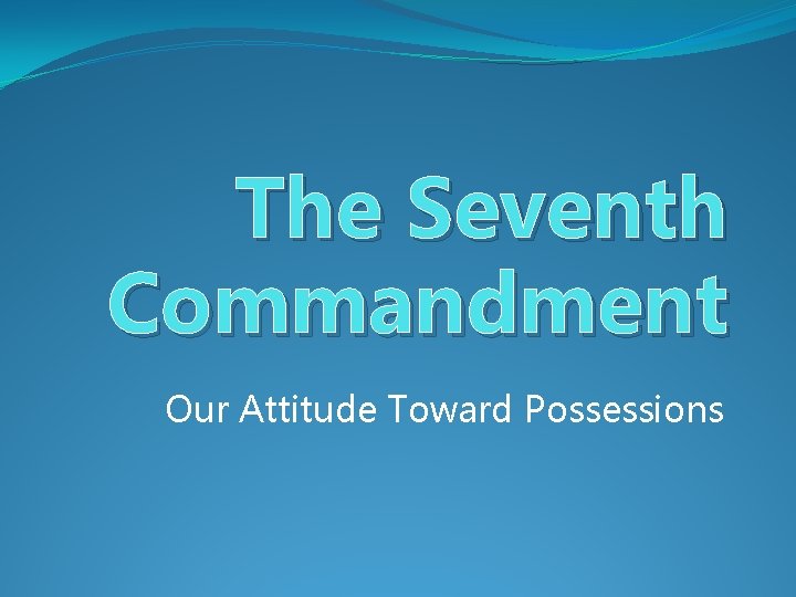 The Seventh Commandment Our Attitude Toward Possessions INTRODUCTION