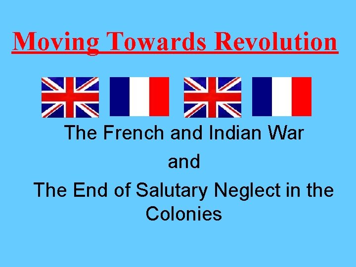 Moving Towards Revolution The French and Indian War