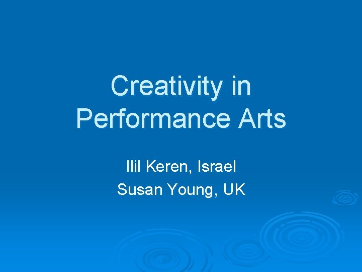 Creativity in Performance Arts Ilil Keren Israel Susan