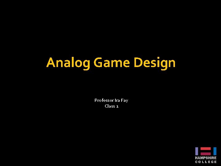 Analog Game Design Professor Ira Fay Class 1