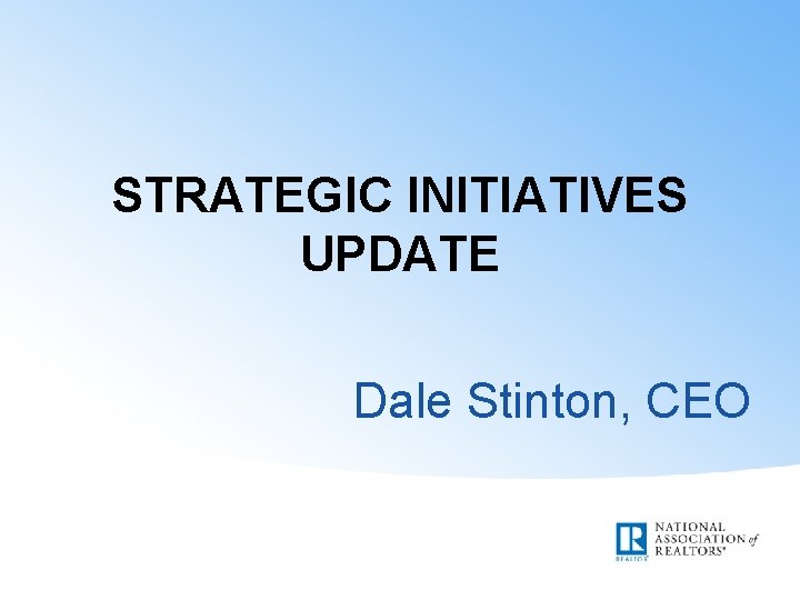 STRATEGIC INITIATIVES UPDATE Dale Stinton CEO REALTOR e
