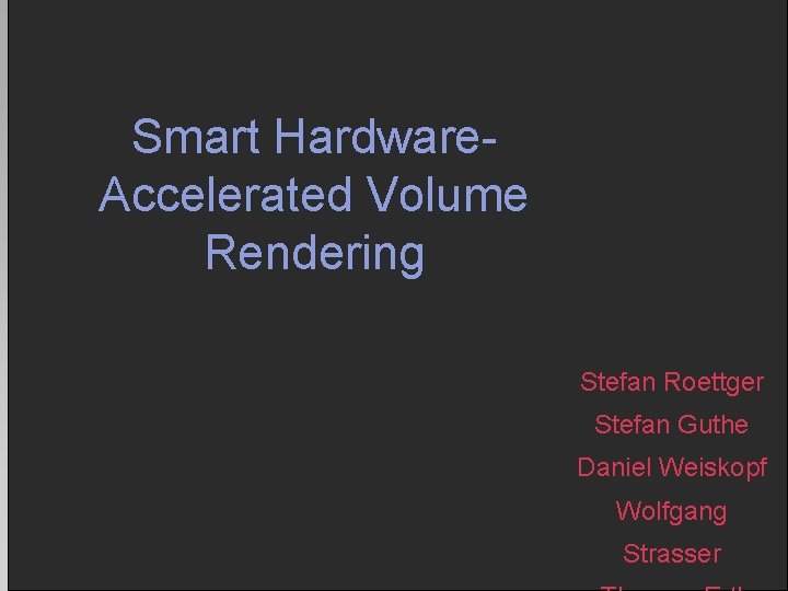 Smart Hardware Accelerated Volume Rendering Stefan Roettger Stefan