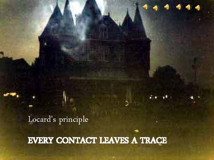 Locards principle EVERY CONTACT LEAVES A TRACE EDUCATION