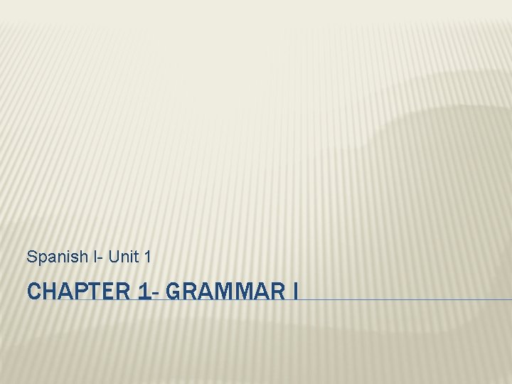 Spanish I Unit 1 CHAPTER 1 GRAMMAR I