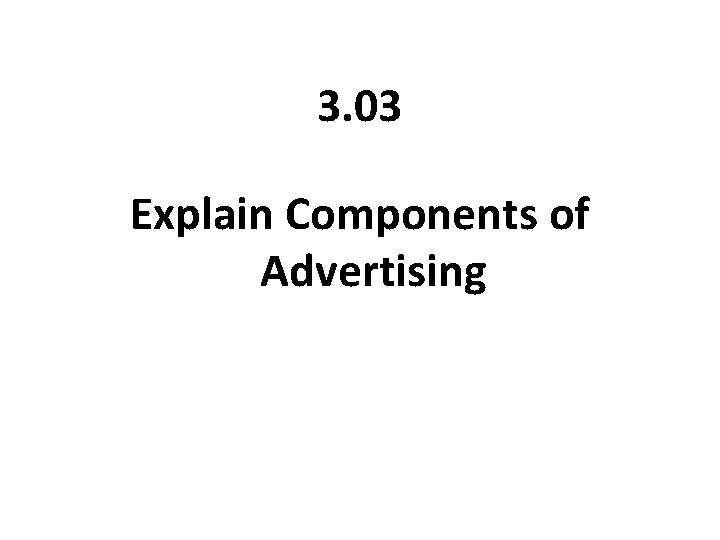 3 03 Explain Components of Advertising WHY ADVERTISE