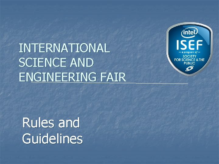 INTERNATIONAL SCIENCE AND ENGINEERING FAIR Rules and Guidelines