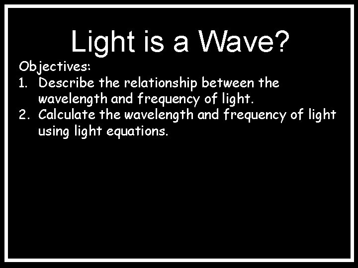 Light Light is a Wave Objectives 1 Describe