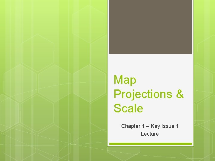 Map Projections Scale Chapter 1 Key Issue 1