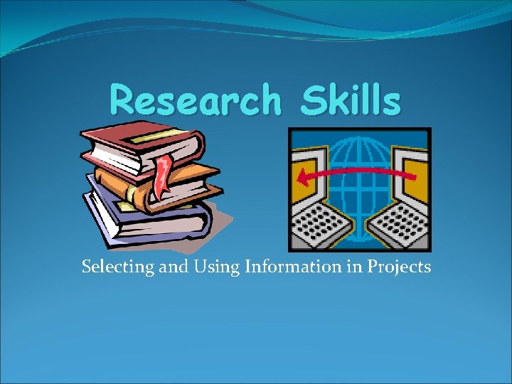 Research Skills Selecting and Using Information in Projects
