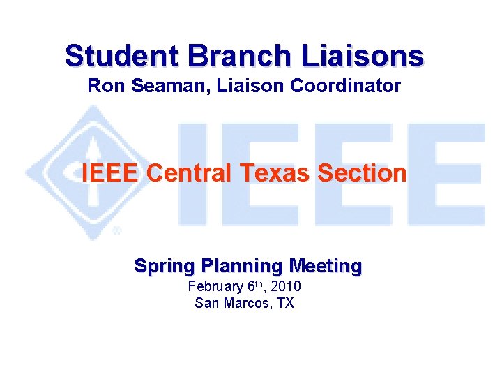 Student Branch Liaisons Ron Seaman Liaison Coordinator IEEE