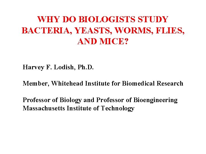 WHY DO BIOLOGISTS STUDY BACTERIA YEASTS WORMS FLIES