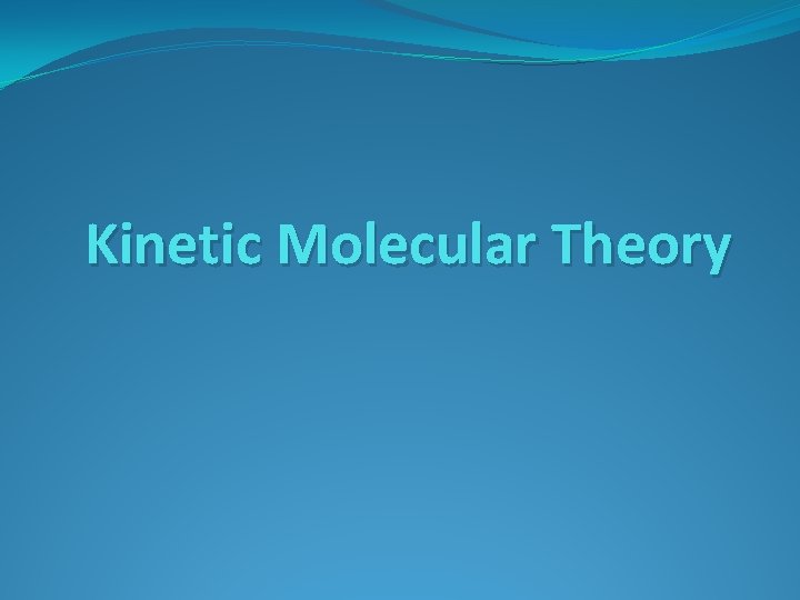 Kinetic Molecular Theory THE KINETICMOLECULAR THEORY of GASES