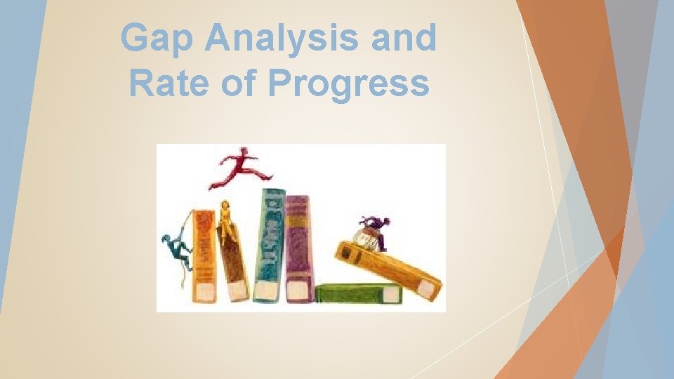 Gap Analysis and Rate of Progress The key