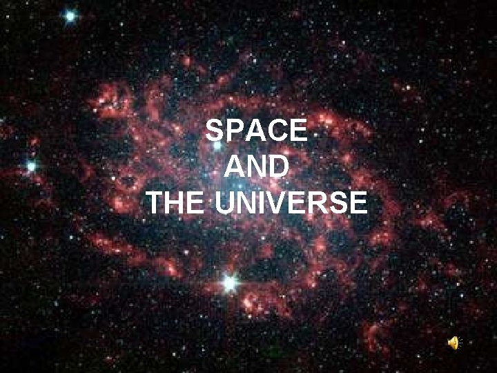SPACE AND THE UNIVERSE Definitions Universe Everything that
