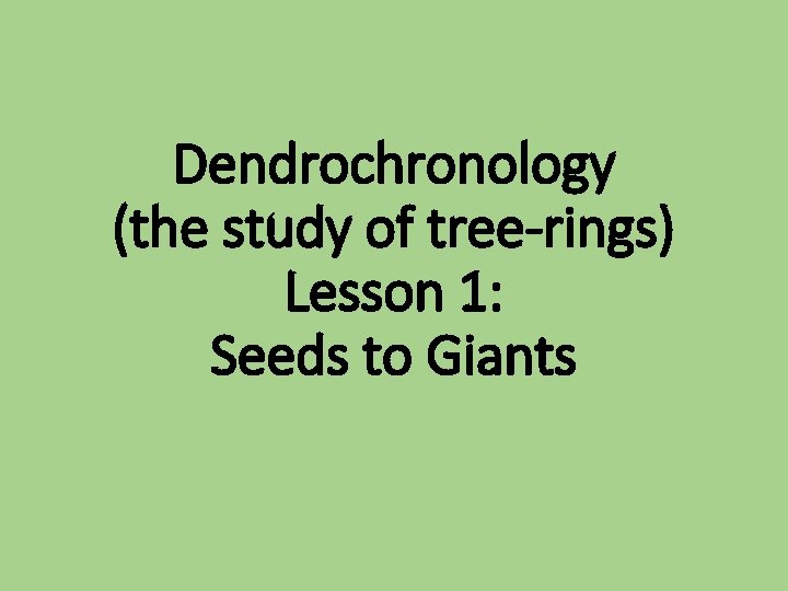 Dendrochronology the study of treerings Lesson 1 Seeds