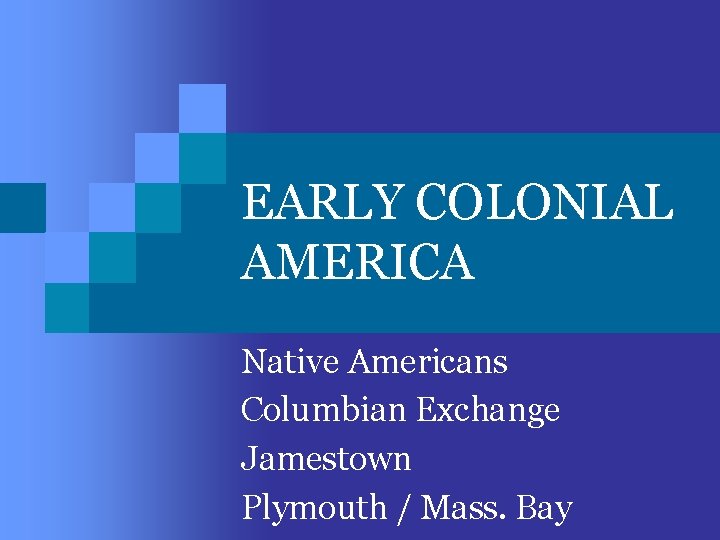 EARLY COLONIAL AMERICA Native Americans Columbian Exchange Jamestown