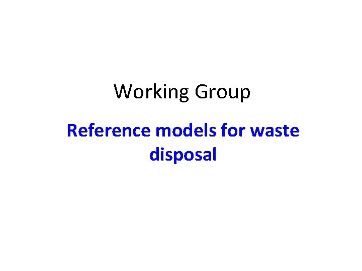Working Group Reference models for waste disposal Its