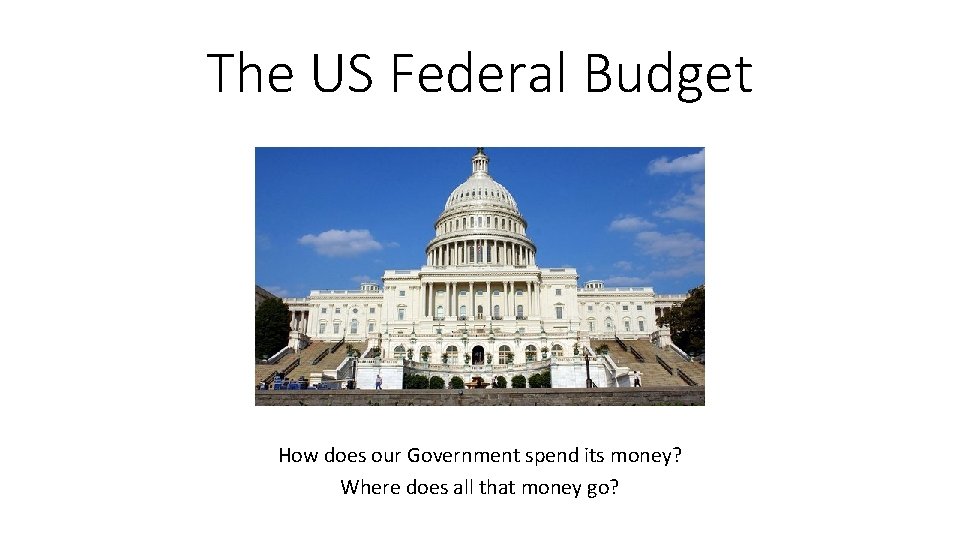 The US Federal Budget How does our Government