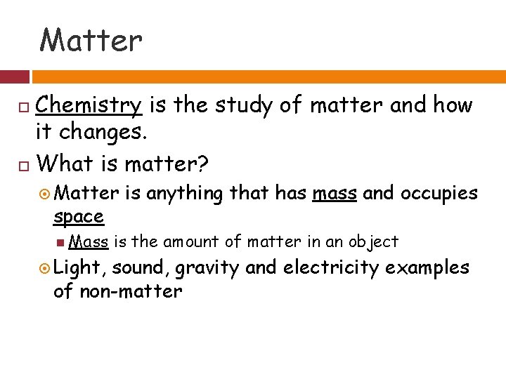 Classification of Matter Matter Chemistry is the study