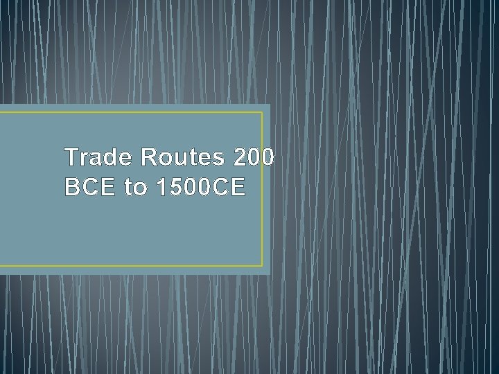 Trade Routes 200 BCE to 1500 CE The