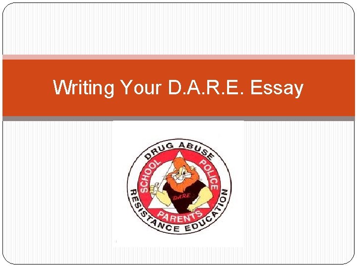 Writing Your D A R E Essay Requirements