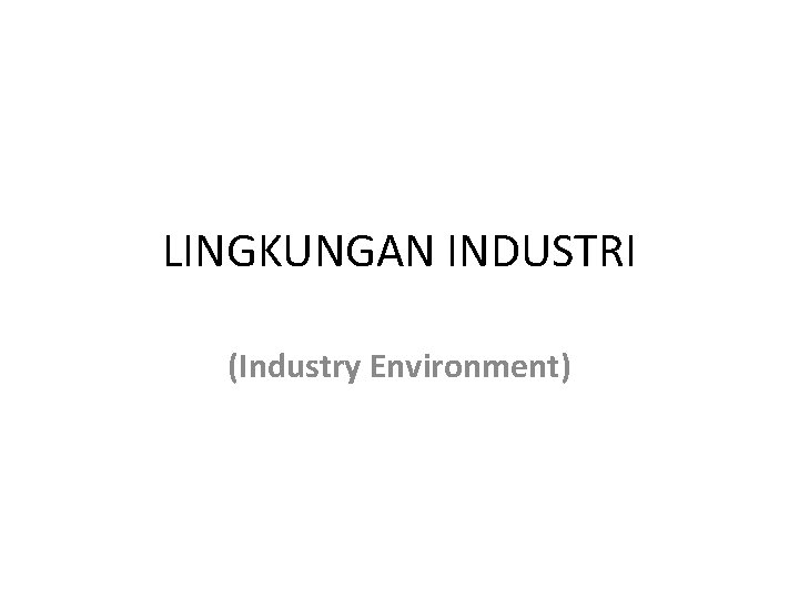 LINGKUNGAN INDUSTRI Industry Environment Sasaran Pembelajaran 1 ...