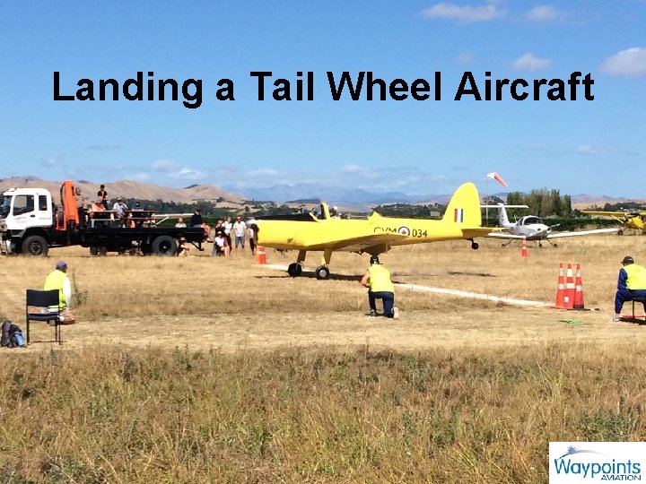 Landing a Tail Wheel Aircraft Objectives To land