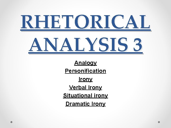RHETORICAL ANALYSIS 3 Analogy Personification Irony Verbal Irony