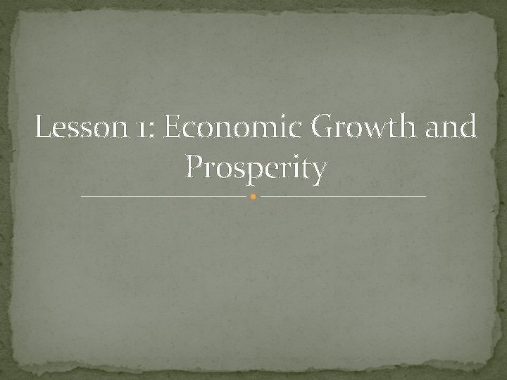 Lesson 1 Economic Growth and Prosperity Lesson 1