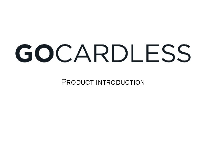 PRODUCT INTRODUCTION HOW DOES GOCARDLESS WORK GOCARDLESS MAKES