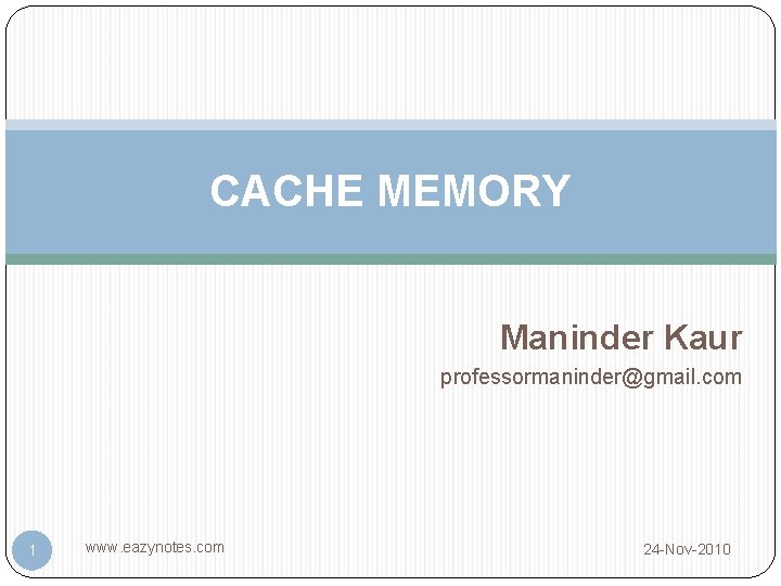 CACHE MEMORY Maninder Kaur professormanindergmail com 1 www