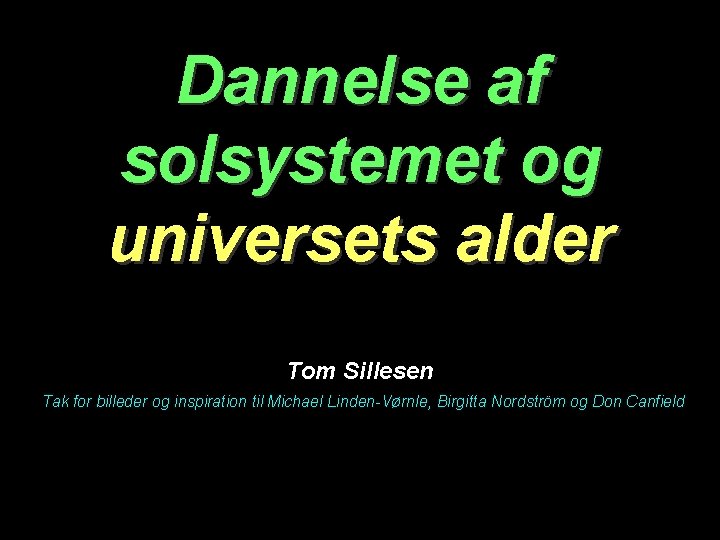 Dannelse af solsystemet og universets alder Tom Sillesen