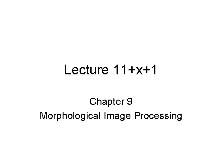 Lecture 11×1 Chapter 9 Morphological Image Processing Image