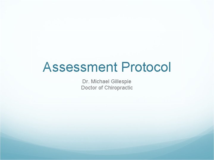 Assessment Protocol Dr Michael Gillespie Doctor of Chiropractic