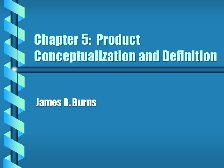 Chapter 5 Product Conceptualization and Definition James R