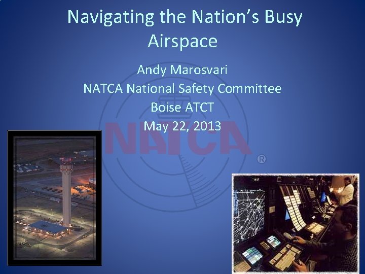 Navigating the Nations Busy Airspace Andy Marosvari NATCA
