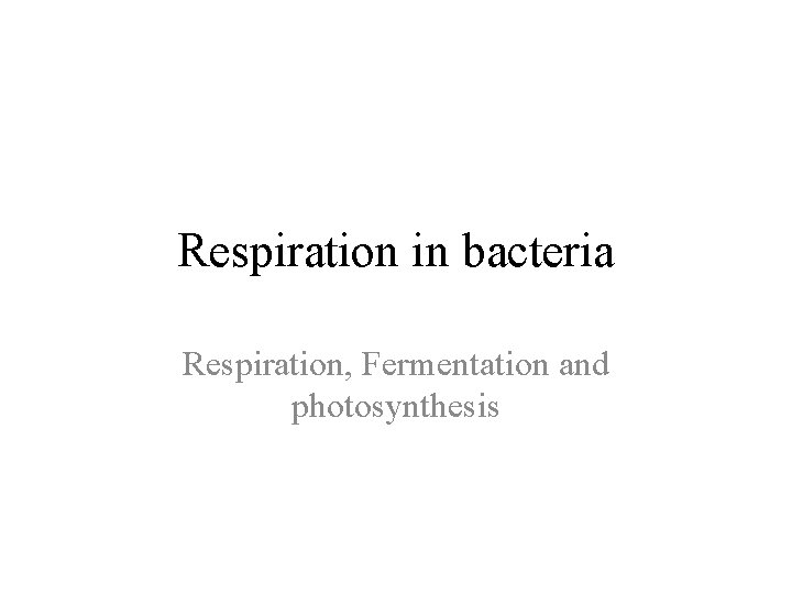 Respiration in bacteria Respiration Fermentation and photosynthesis ...