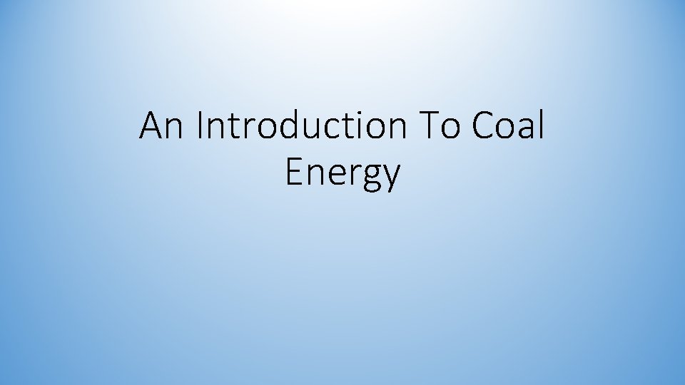 An Introduction To Coal Energy What is Coal