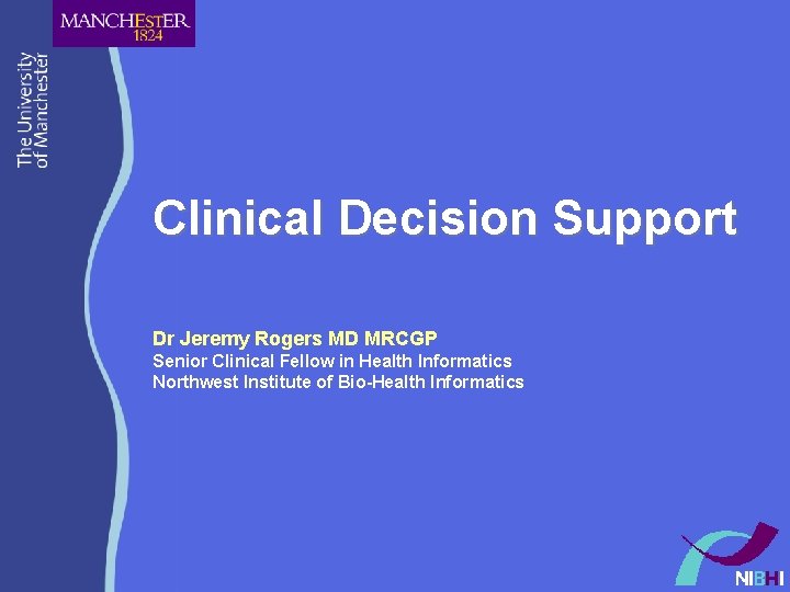 Clinical Decision Support Dr Jeremy Rogers MD MRCGP