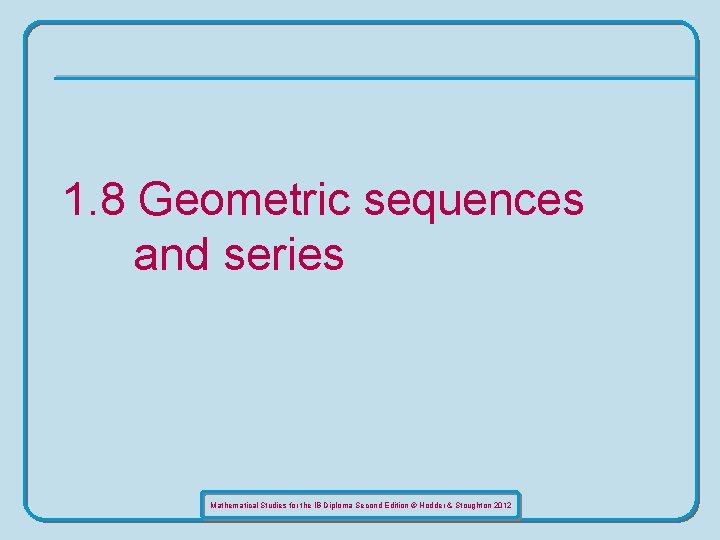 1 8 Geometric sequences and series Mathematical Studies